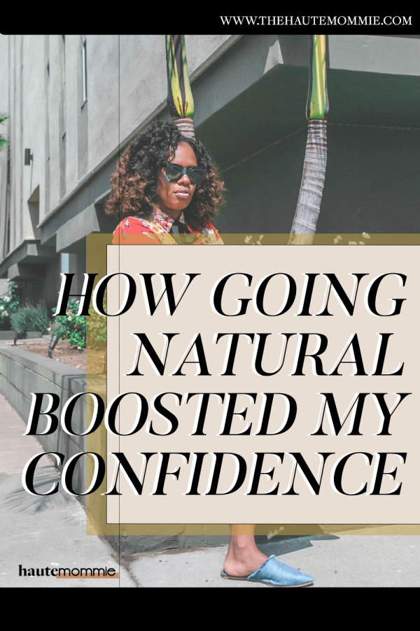How Going Natural Boosted My Confidence - The Hautemommie