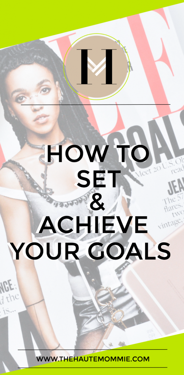 How To Set & Achieve Your Goals - The Hautemommie