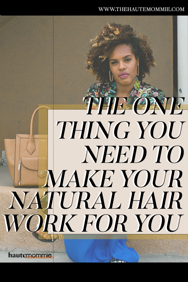 The One Thing You Need To Make Natural Hair Work - The Hautemommie