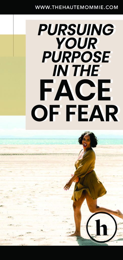 Pursuing Your Purpose In The Face Of Fear - The Hautemommie